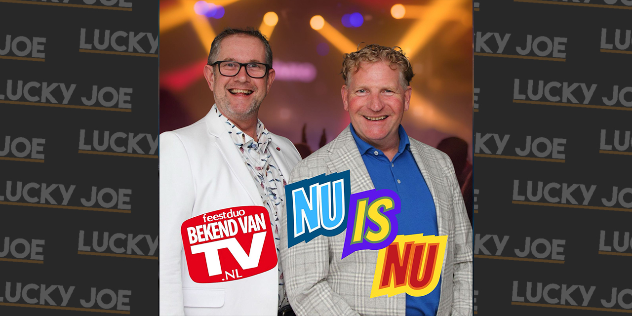 Feestduo Bekend van Tv - Nu is nu - Lucky Joe Magazine