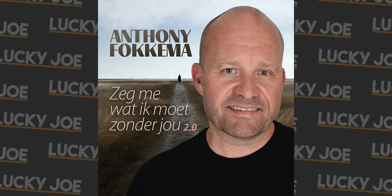 Anthony Fokkema - Zeg me, wat ik moet zonder jou 2.0 - Lucky Joe Magazine